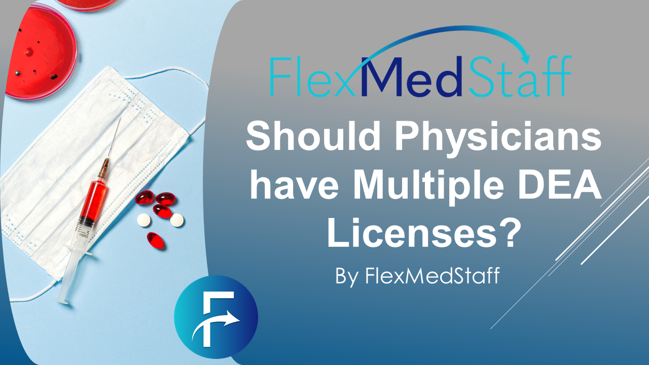 Should Physicians have Multiple DEA Licenses? - FlexMedStaff