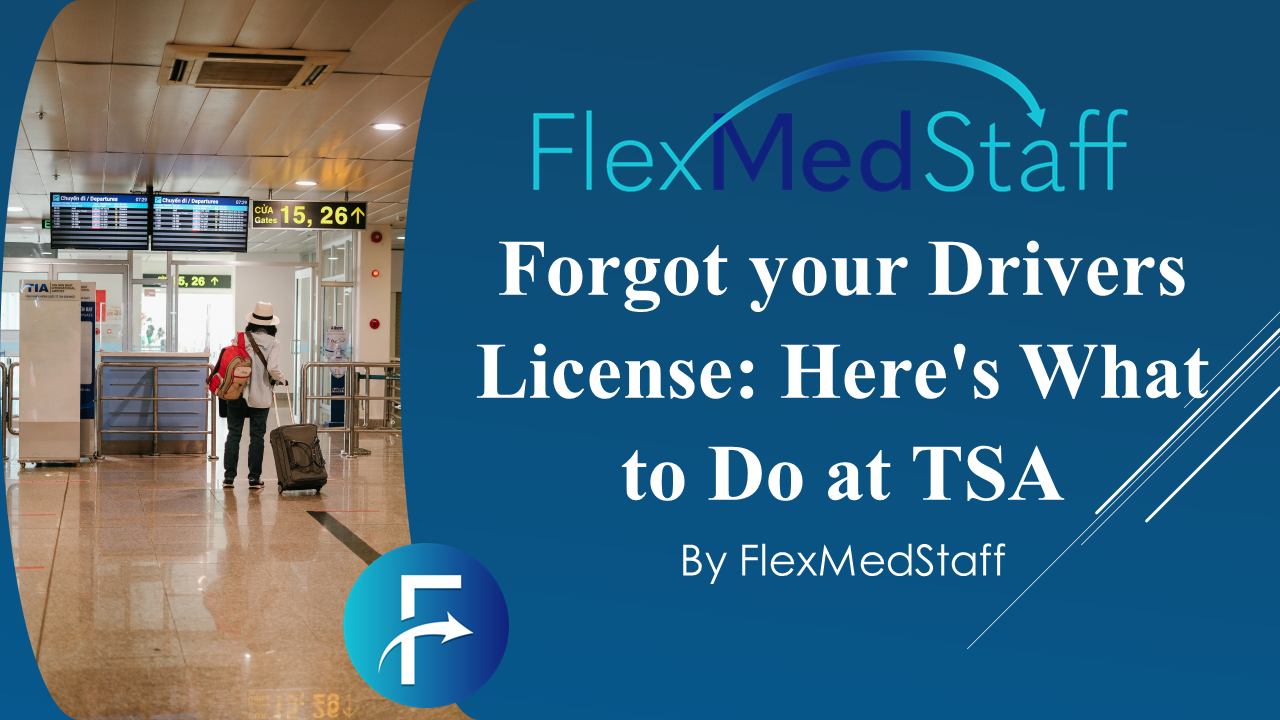 Forgot your Drivers License: Here's What to Do at TSA - FlexMedStaff